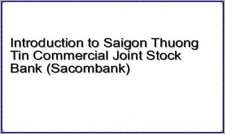 Introduction to Saigon Thuong Tin Commercial Joint Stock Bank (Sacombank)
