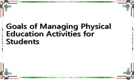 Goals of Managing Physical Education Activities for Students