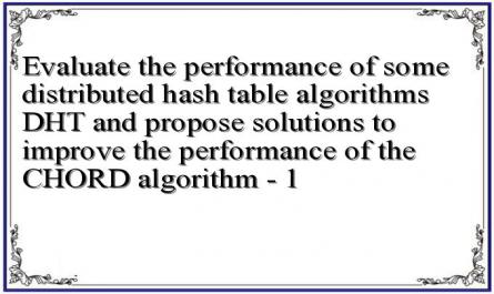 Evaluate the performance of some distributed hash table algorithms DHT and propose solutions to ...