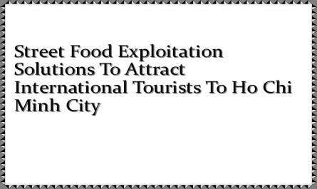 Street Food Exploitation Solutions To Attract International Tourists To ...