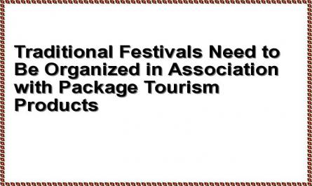 Traditional Festivals Need to Be Organized in Association with Package ...