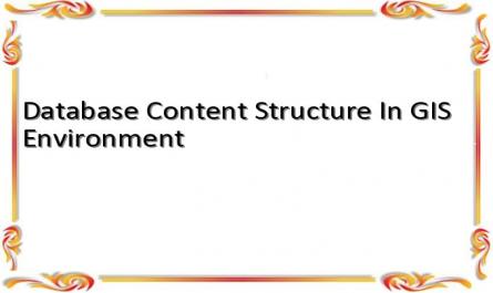 Database Content Structure In GIS Environment