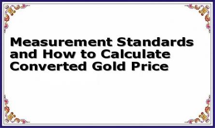 Measurement Standards and How to Calculate Converted Gold Price