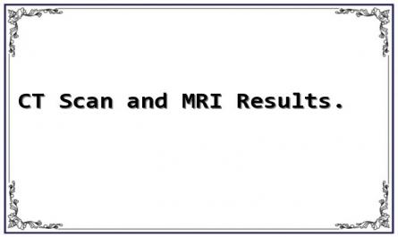 CT Scan and MRI Results.