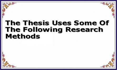 The Thesis Uses Some Of The Following Research Methods