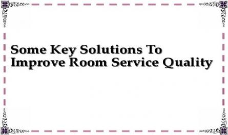 Some Key Solutions To Improve Room Service Quality