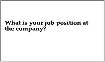 What is your job position at the company?
