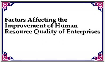 Factors Affecting the Improvement of Human Resource Quality of Enterprises