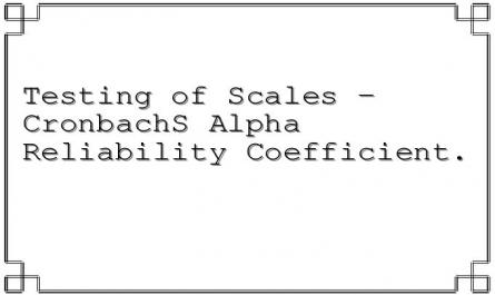 Testing of Scales – Cronbach'S Alpha Reliability Coefficient.
