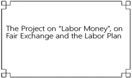 The Project on “Labor Money”, on Fair Exchange and the Labor Plan