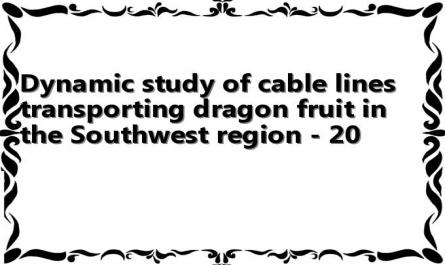 Dynamic study of cable lines transporting dragon fruit in the Southwest ...
