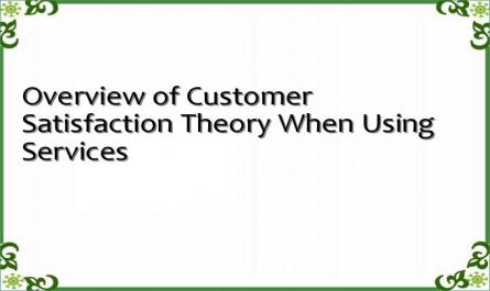 Overview of Customer Satisfaction Theory When Using Services
