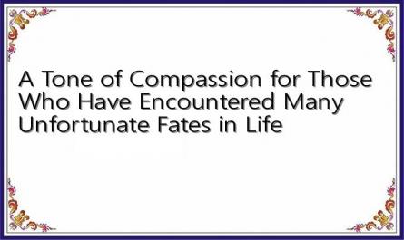 A Tone of Compassion for Those Who Have Encountered Many Unfortunate ...