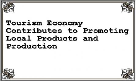 Tourism Economy Contributes to Promoting Local Products and Production