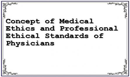 Concept of Medical Ethics and Professional Ethical Standards of Physicians