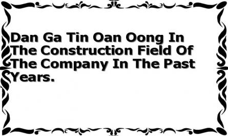 Dan Ga Tin Oan Oong In The Construction Field Of The Company In The ...