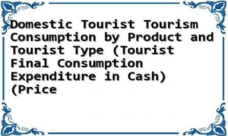 Domestic Tourist Tourism Consumption by Product and Tourist Type ...