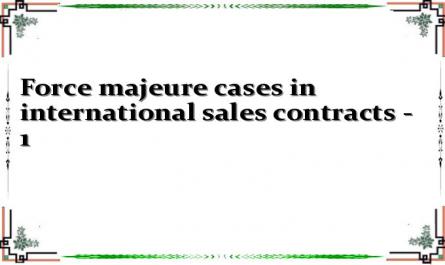 Force majeure cases in international sales contracts - 1