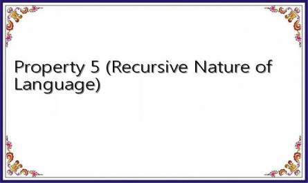 Property 5 (Recursive Nature of Language)