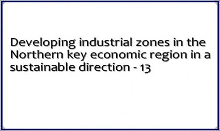Developing industrial zones in the Northern key economic region in a ...
