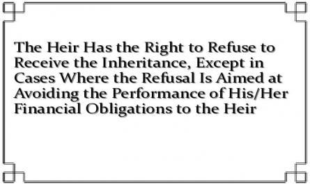 The Heir Has the Right to Refuse to Receive the Inheritance, Except in ...