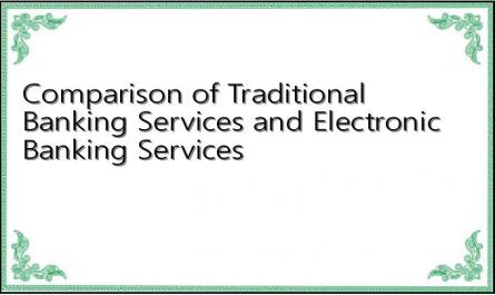 Comparison of Traditional Banking Services and Electronic Banking Services