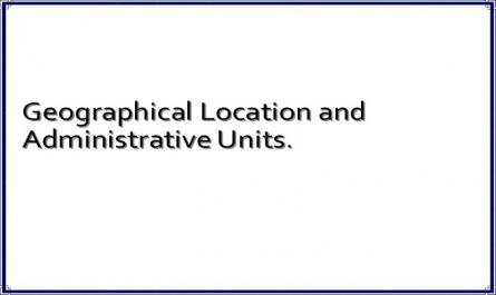 Geographical Location and Administrative Units.