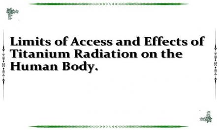 Limits of Access and Effects of Titanium Radiation on the Human Body.