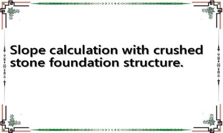 Slope calculation with crushed stone foundation structure.