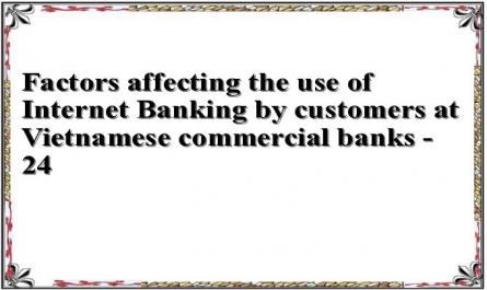 Factors affecting the use of Internet Banking by customers at Vietnamese commercial banks - 24