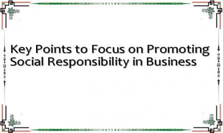 Key Points to Focus on Promoting Social Responsibility in Business