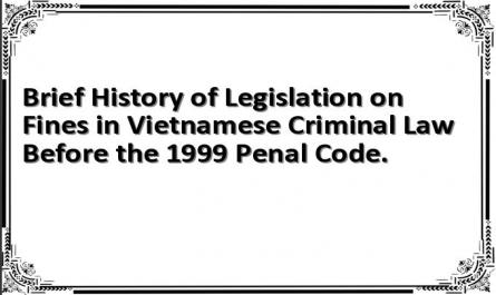 Brief History of Legislation on Fines in Vietnamese Criminal Law Before the 1999 Penal Code.