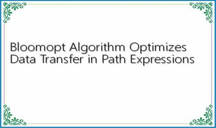 Bloomopt Algorithm Optimizes Data Transfer in Path Expressions