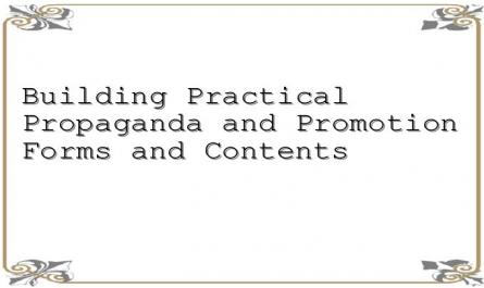 Building Practical Propaganda and Promotion Forms and Contents