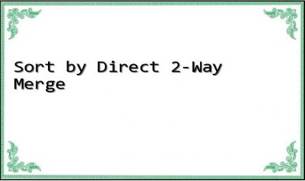 Sort by Direct 2-Way Merge