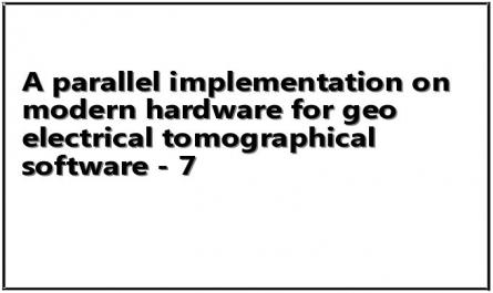 A parallel implementation on modern hardware for geo electrical tomographical software - 7