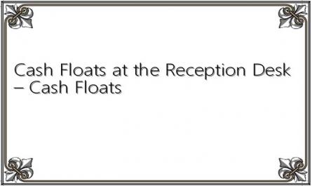 Cash Floats at the Reception Desk – Cash Floats