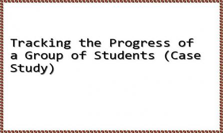 Tracking the Progress of a Group of Students (Case Study)