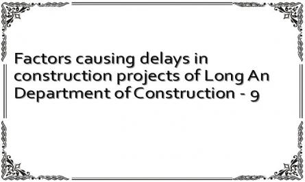 Factors causing delays in construction projects of Long An Department of Construction - 9