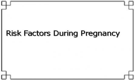 Risk Factors During Pregnancy