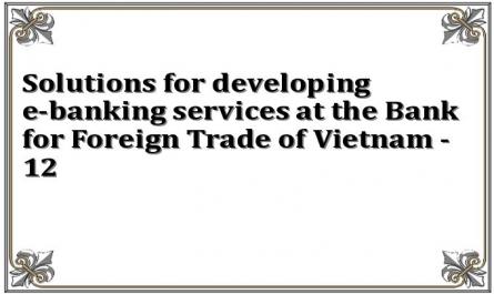 Solutions for developing e-banking services at the Bank for Foreign Trade of Vietnam - 12
