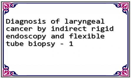 Diagnosis of laryngeal cancer by indirect rigid endoscopy and flexible ...