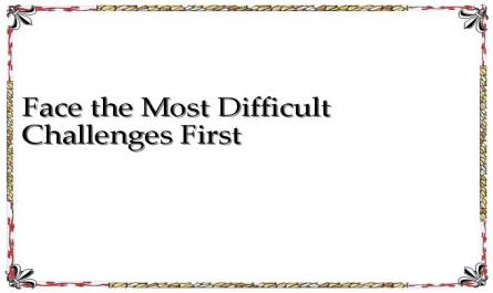 Face the Most Difficult Challenges First