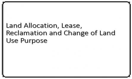 Land Allocation, Lease, Reclamation and Change of Land Use Purpose