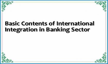 Basic Contents of International Integration in Banking Sector