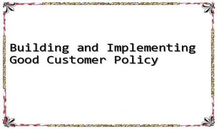 Building and Implementing Good Customer Policy