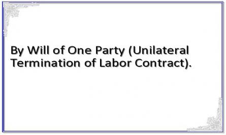 By Will of One Party (Unilateral Termination of Labor Contract).