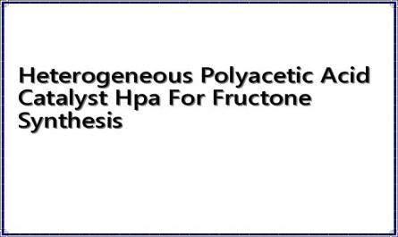Heterogeneous Polyacetic Acid Catalyst Hpa For Fructone Synthesis