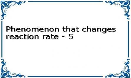 Phenomenon that changes reaction rate - 5