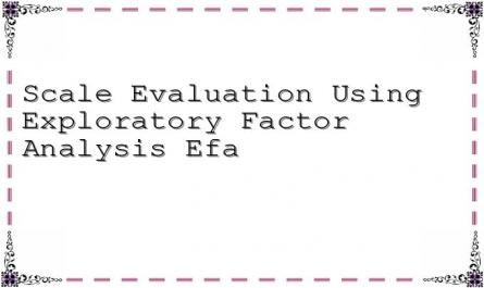 Scale Evaluation Using Exploratory Factor Analysis Efa